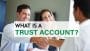 The Basics Of Trust Accounts: What Is A Trust Account And Why Is It ...