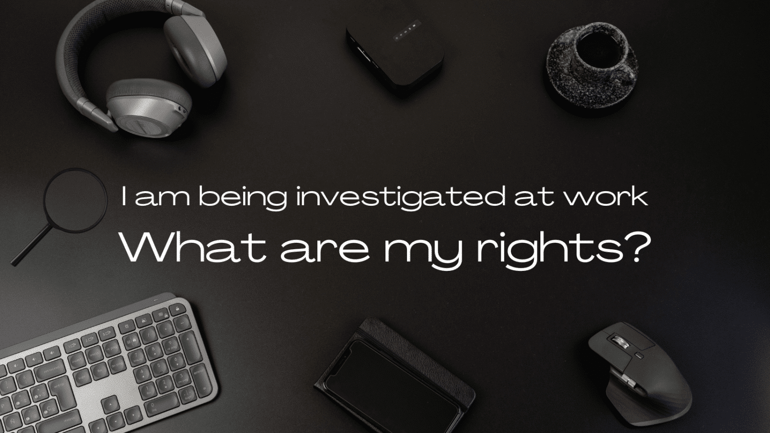 I Am Being Investigated At Work. What Are My Rights? Workplace Inquiry ...